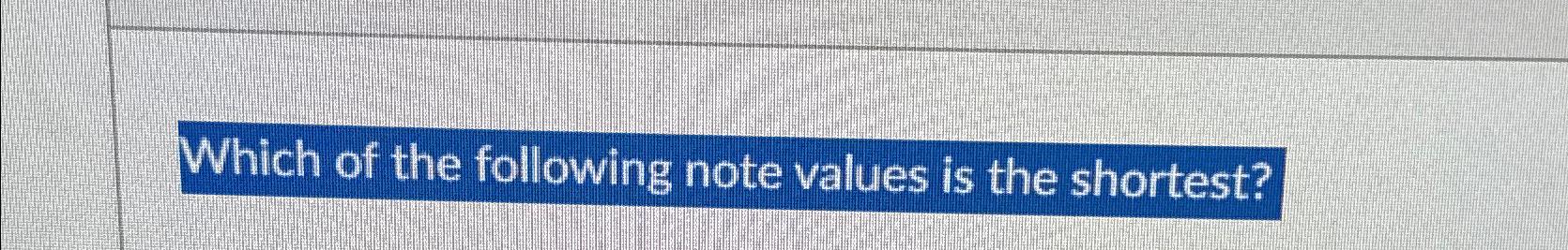 Solved Which of the following note values is the shortest? | Chegg.com