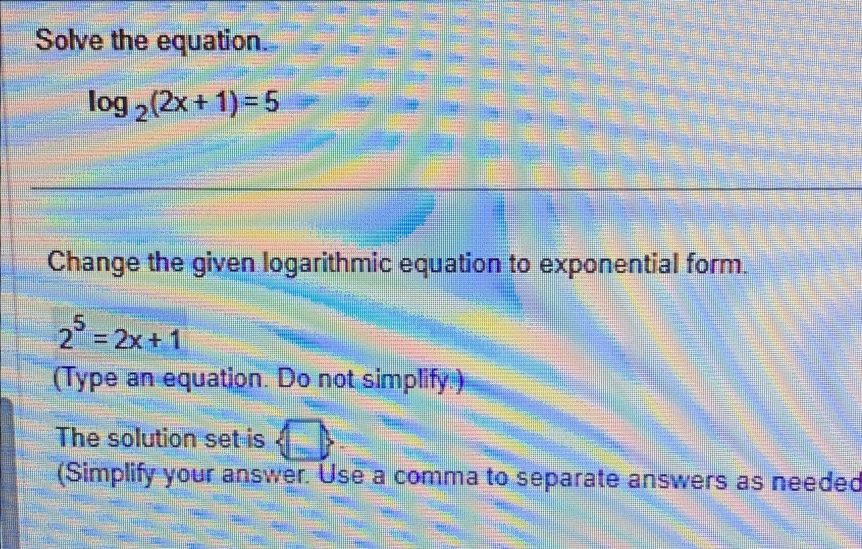 Solved Solve the equation.log2(2x+1)=5Change the given | Chegg.com