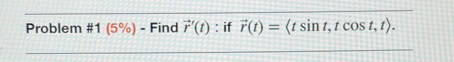 Solved Problem #1 (5%) - ﻿Find vec(r)'(t) ﻿: if | Chegg.com