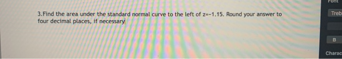 Solved Font Treb 3. Find the area under the standard normal | Chegg.com