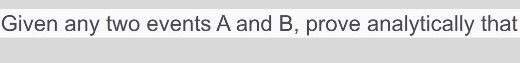 Solved Given any two events A and B, prove analytically | Chegg.com