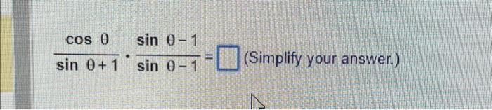 Solved Cos 0 sin 0+1 + sin 0-1 sin 0-1 (Simplify your | Chegg.com