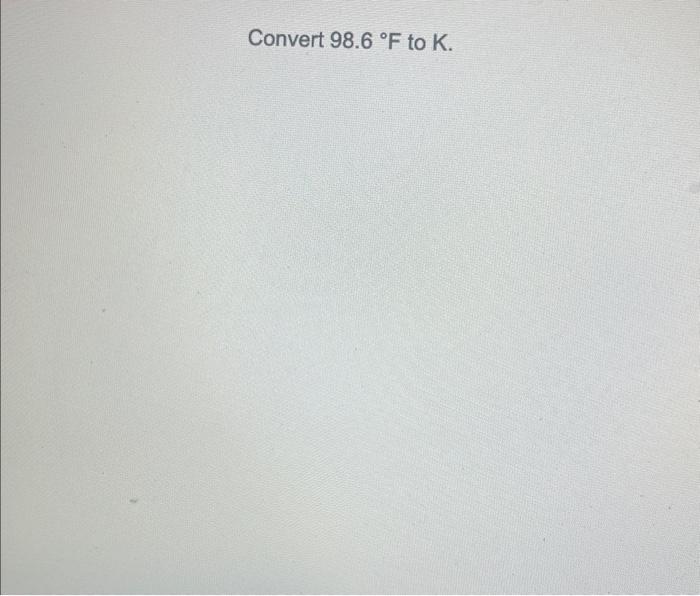Solved Convert 98.6∘F to K. | Chegg.com