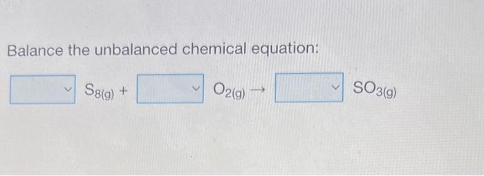 Solved Balance the unbalanced chemical equation: S8( g)+O2( | Chegg.com