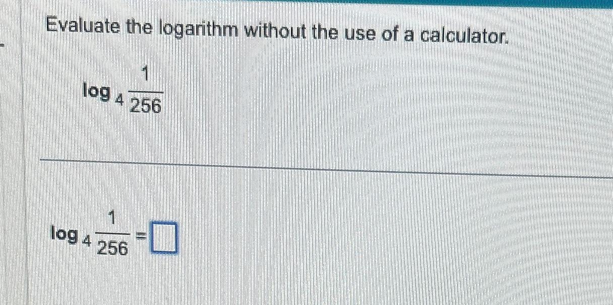 Solved Evaluate the logarithm without the use of a | Chegg.com