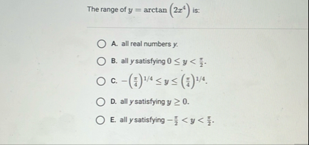 Solved The range of y=arctan(2x4) ﻿is:A. ﻿all real numbers | Chegg.com