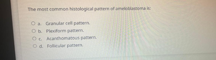 Solved The most common histological pattern of ameloblastoma | Chegg.com