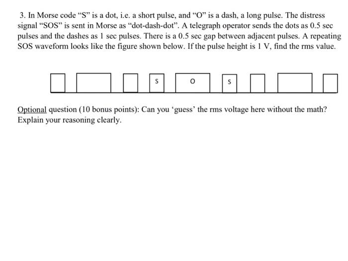 Solved 3. In Morse code " S " is a dot, i.e. a short pulse, | Chegg.com