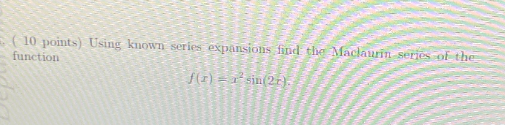 ( 10 ﻿points) ﻿Using known series expansions find the | Chegg.com