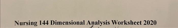 Solved Nursing 144 Dimensional Analysis Worksheet 2020 | Chegg.com
