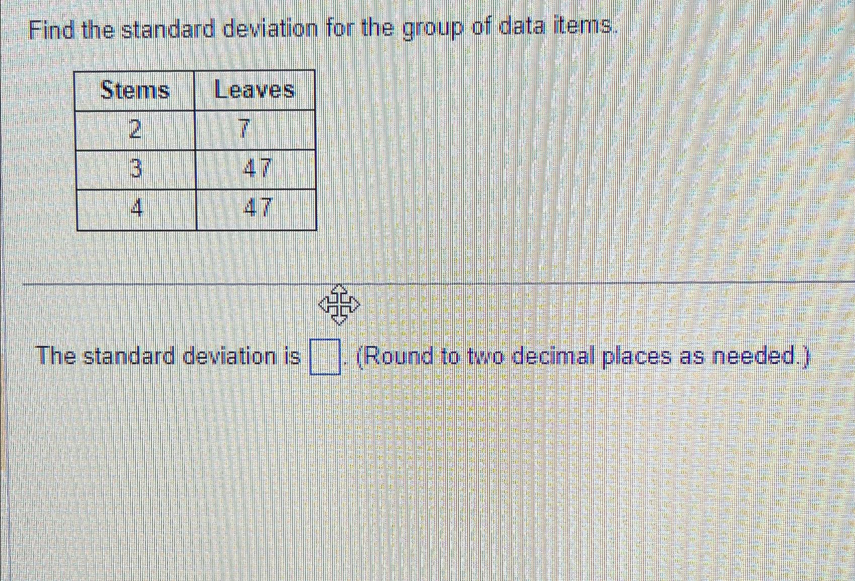 Solved Find the standard deviation for the group of data | Chegg.com