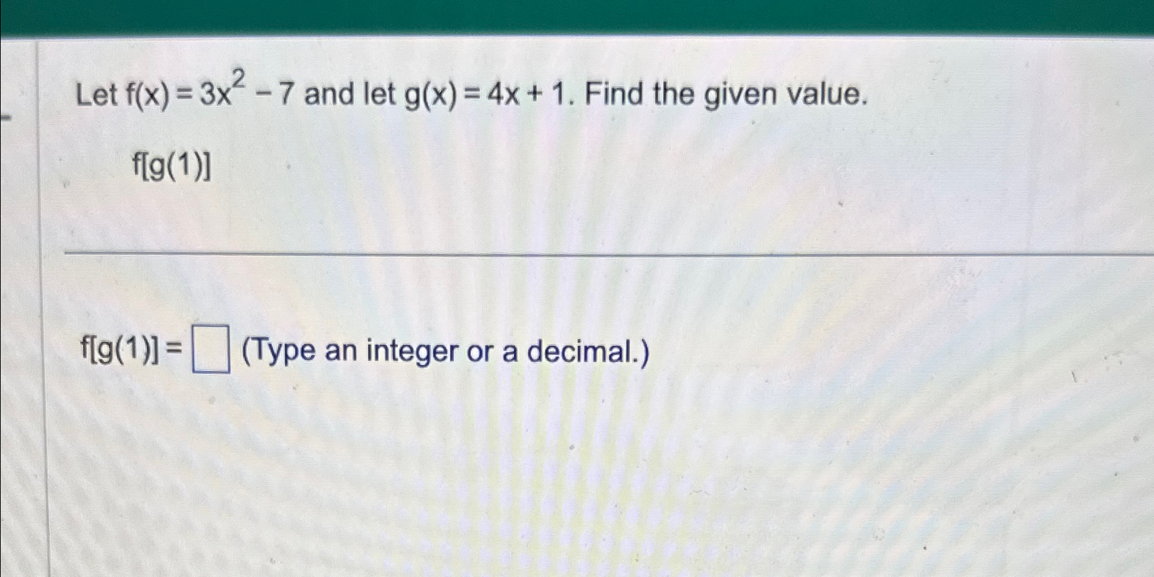 Solved Let f(x)=3x2-7 ﻿and let g(x)=4x+1. ﻿Find the given | Chegg.com