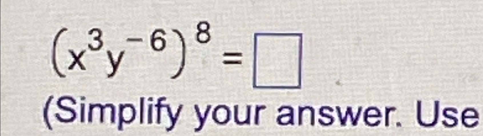 Solved (x3y-6)8=(Simplify your answer. Use | Chegg.com
