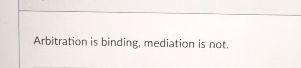 Solved Arbitration is binding, mediation is not. | Chegg.com
