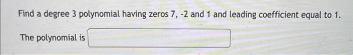 Solved Find a degree 3 polynomial having zeros 7,−2 and 1 | Chegg.com