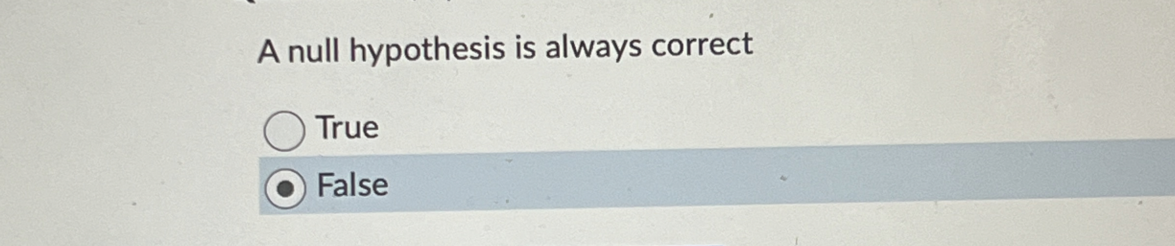 A null hypothesis is always correctTrueFalse | Chegg.com