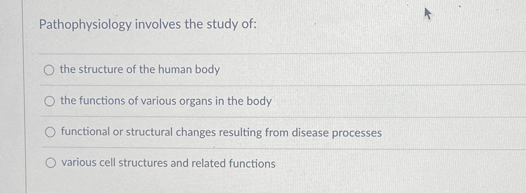 Solved Pathophysiology involves the study of:the structure | Chegg.com