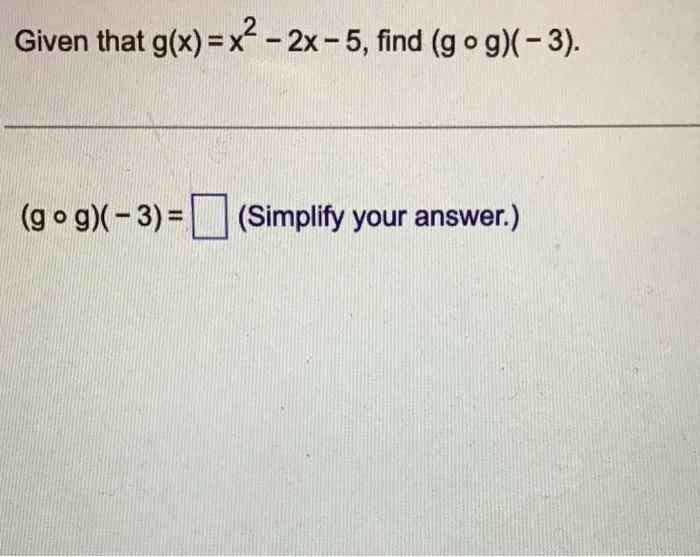 Solved Given that g(x)=x2−2x−5, find (g∘g)(−3) (g∘g)(−3)= | Chegg.com