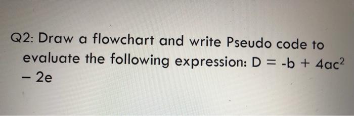 Solved Q2: Draw a flowchart and write Pseudo code to | Chegg.com