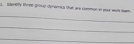 Solved Identify three group dynamics that are common in your | Chegg.com