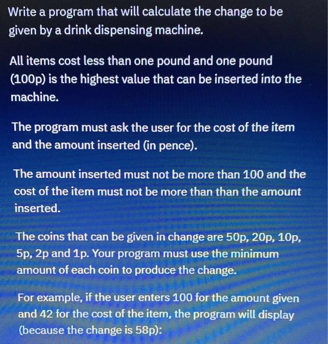 Solved Write a program that will calculate the change to be | Chegg.com
