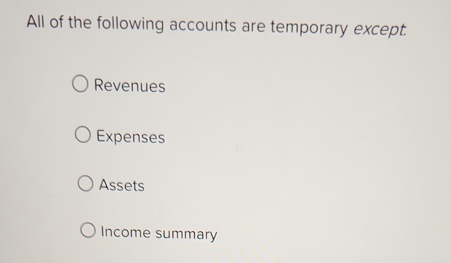 Solved All of the following accounts are temporary except. | Chegg.com