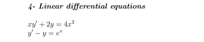 Solved 4- Linear differential equations xy′+2y=4x2y′−y=ex | Chegg.com
