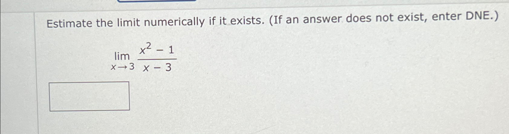 Solved Estimate the limit numerically if it exists. (If an | Chegg.com