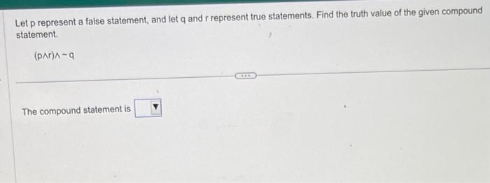 Solved Let p represent a false statement, and let q and r | Chegg.com