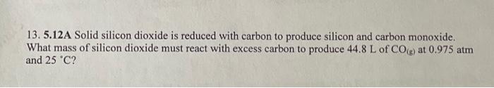 Solved 13. 5.12A Solid silicon dioxide is reduced with | Chegg.com