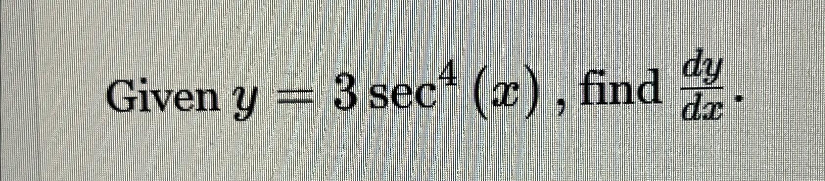Solved Given y=3sec4(x), ﻿find dydx | Chegg.com