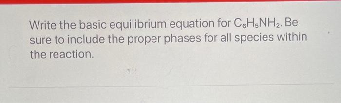 Solved Write the basic equilibrium equation for C6H5NH2. Be | Chegg.com