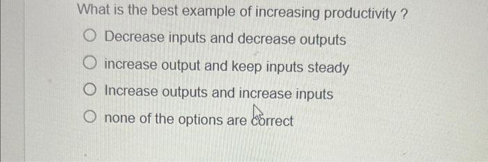 Solved What is the best example of increasing productivity? | Chegg.com