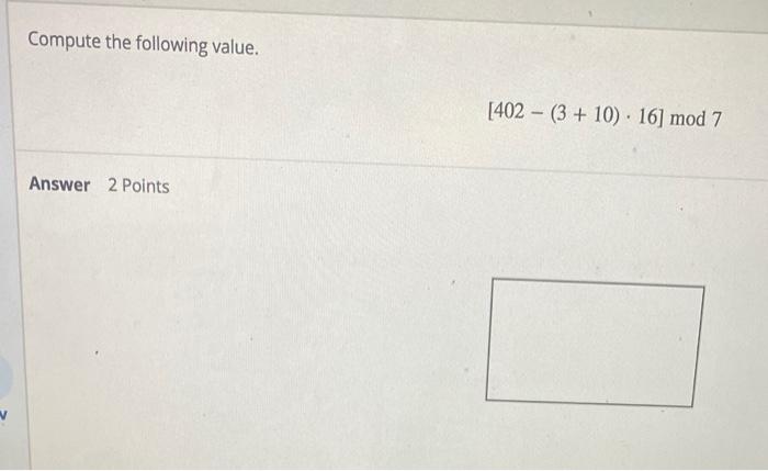 Solved Compute the following value. [402 - (3 + 10). 16) mod | Chegg.com