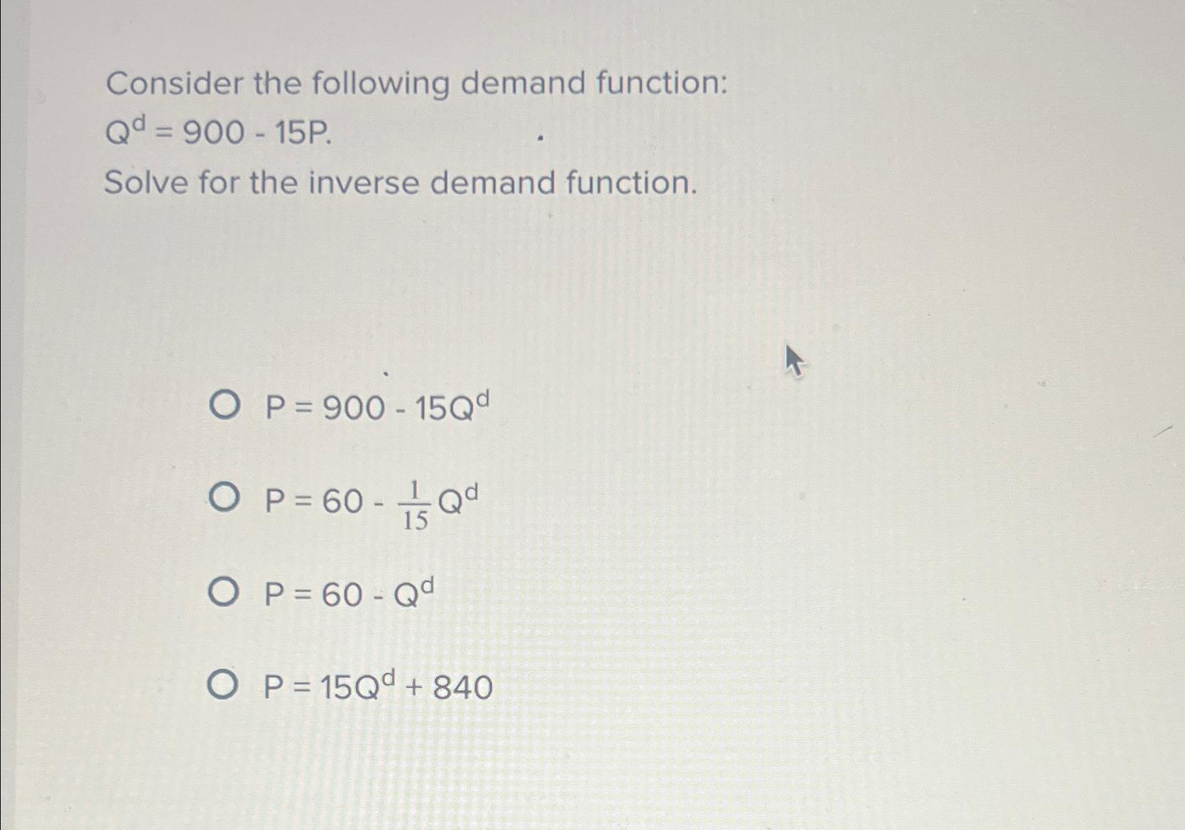 Solved Consider the following demand function:Qd=900-15P. | Chegg.com Solved Consider the following demand function:Qd=900-15P. | Chegg.com