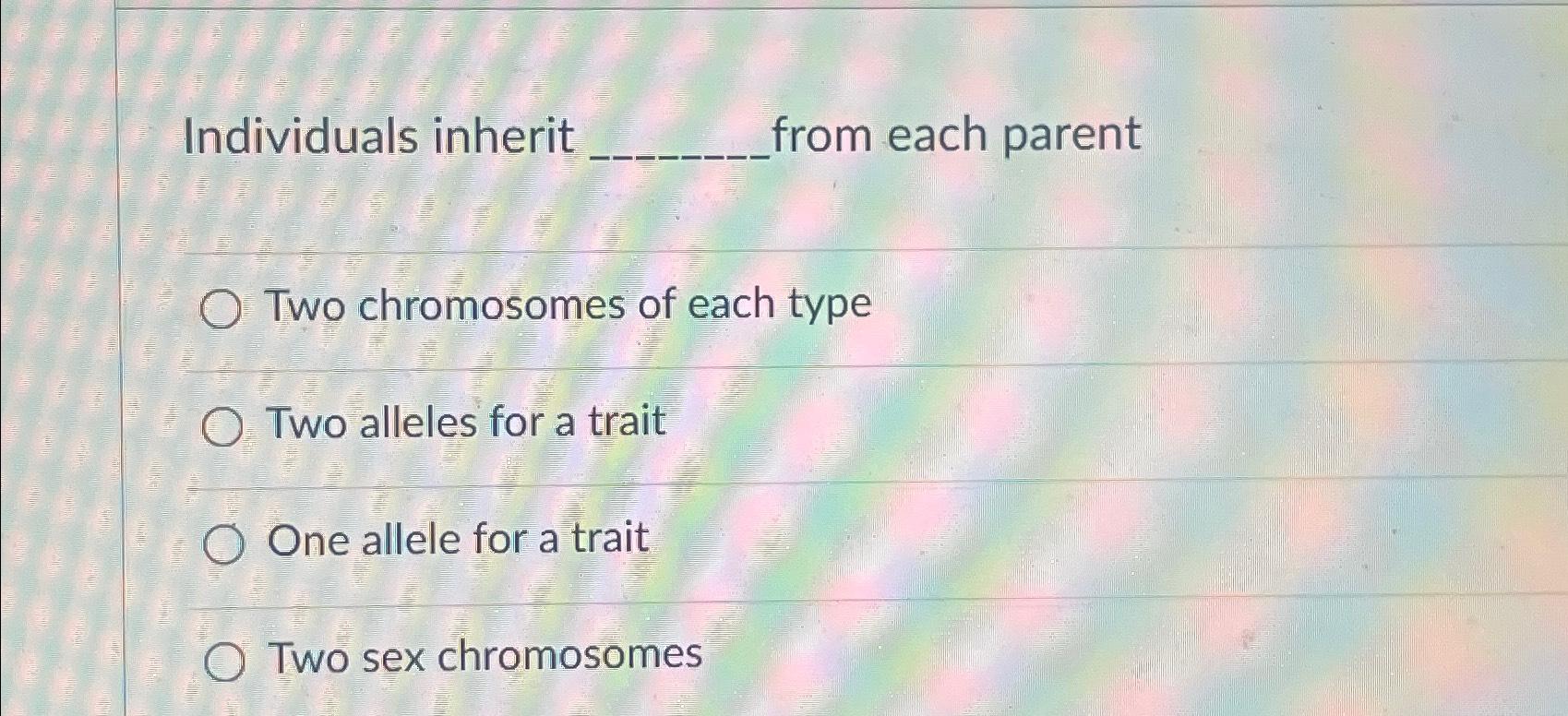 Solved Individuals inherit from each parentTwo chromosomes | Chegg.com
