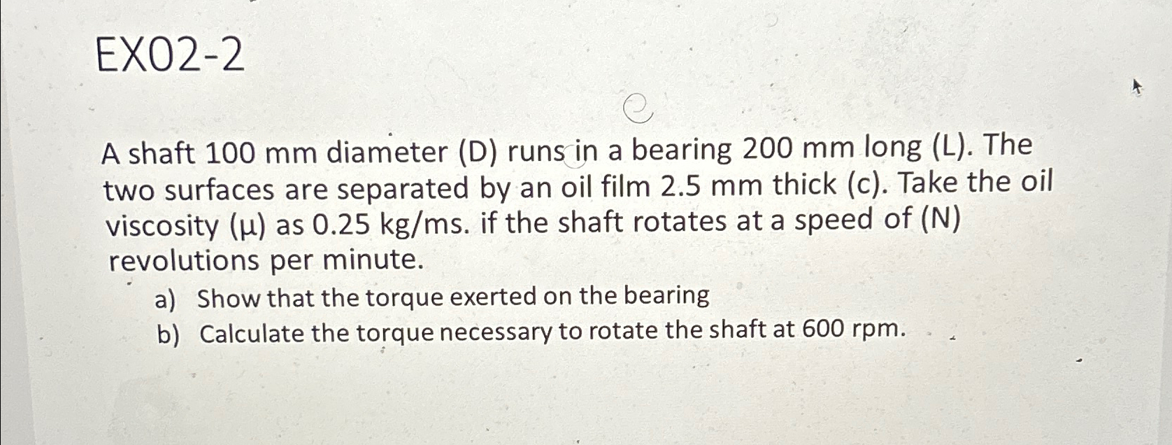 Solved EX02-2A shaft 100mm ﻿diameter (D) ﻿runs in a bearing | Chegg.com