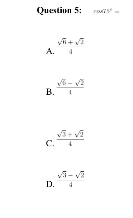 Solved uestion 5: cos75∘= 46+2 B. 46−2 C. 43+2 D. 43−2 | Chegg.com