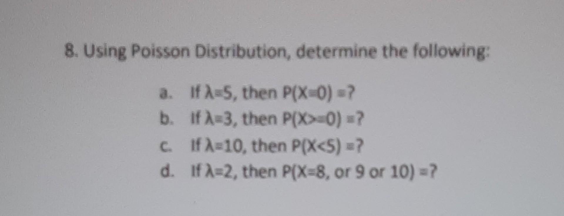 Solved 8. Using Poisson Distribution, determine the | Chegg.com