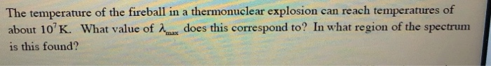 Solved The temperature of the fireball in a thermonuclear | Chegg.com