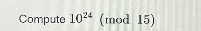 Solved Compute 1024(mod15) | Chegg.com