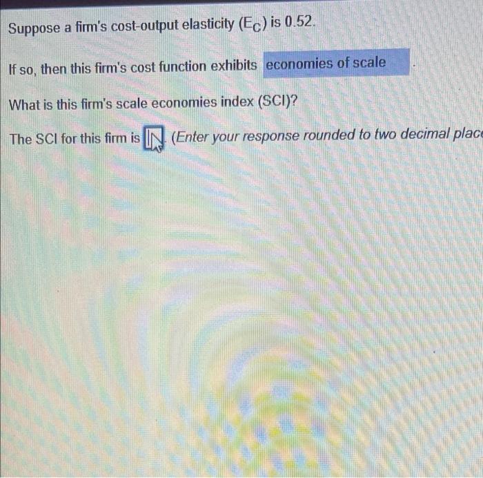 Solved Suppose a firm's cost-output elasticity (Ec) is 0.52. | Chegg.com