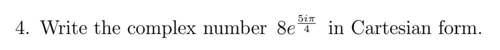 Solved 4. Write the complex number 8e 5iп 4 in Cartesian | Chegg.com