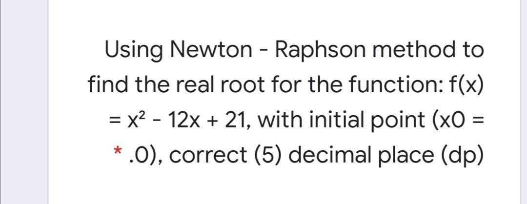 Solved Using Newton-Raphson method to find the real root for | Chegg.com