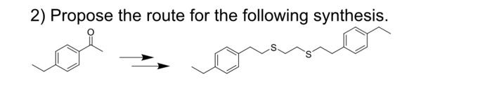 Solved 2) Propose the route for the following synthesis. | Chegg.com