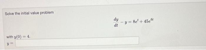 Solved Solve the initial value problem dtdy−y=8et+45e6t | Chegg.com