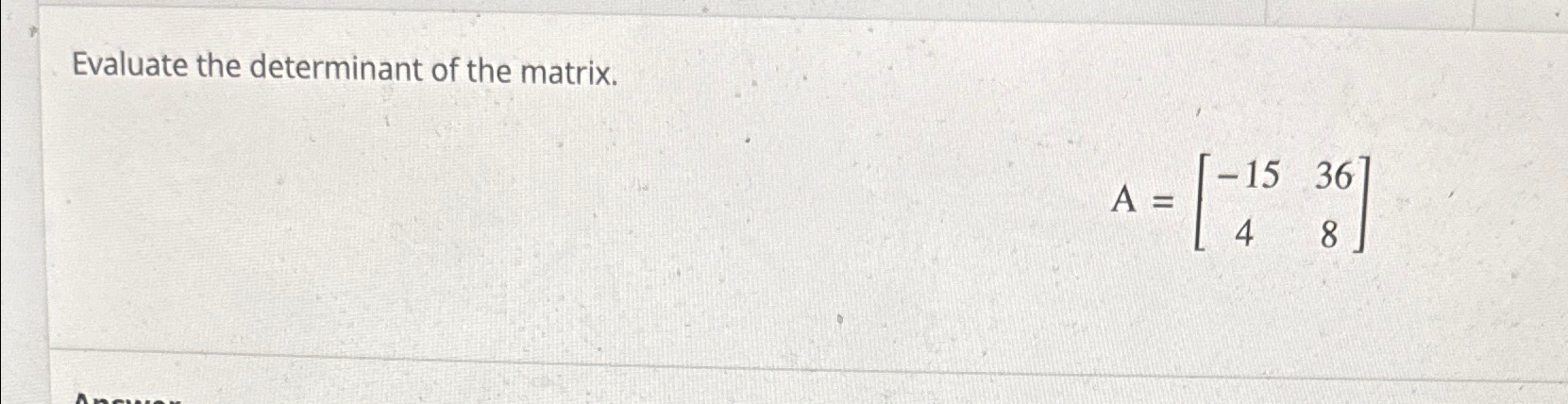 Solved Evaluate the determinant of the matrix.A=[-153648] | Chegg.com