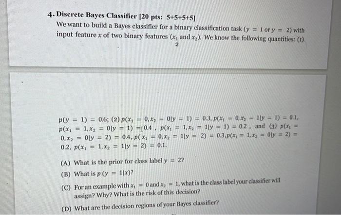 Solved 4. Discrete Bayes Classifier (20 pts: 5+5+5+5) We | Chegg.com