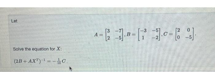 Solved A=[32−7−5],B=[−31−5−2],C=[200−5] Solve the equation | Chegg.com
