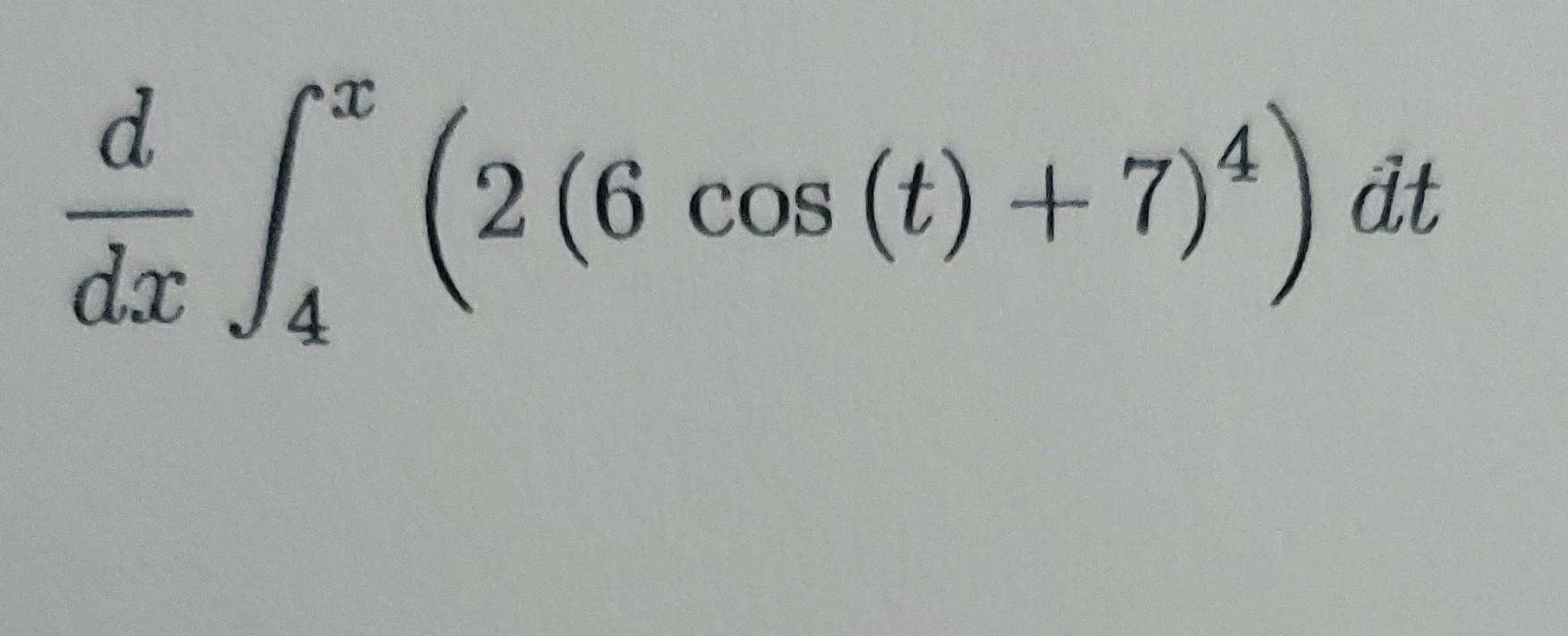Solved dxd∫4x(2(6cos(t)+7)4)dt | Chegg.com